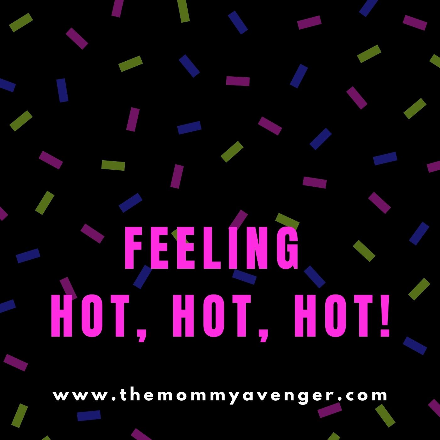 Feeling Hot, Hot, Hot! – the mommy avenger